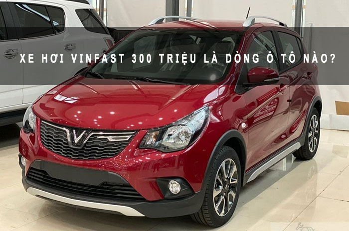 Dòng xe VinFast 300 triệu – VinFast Fadil